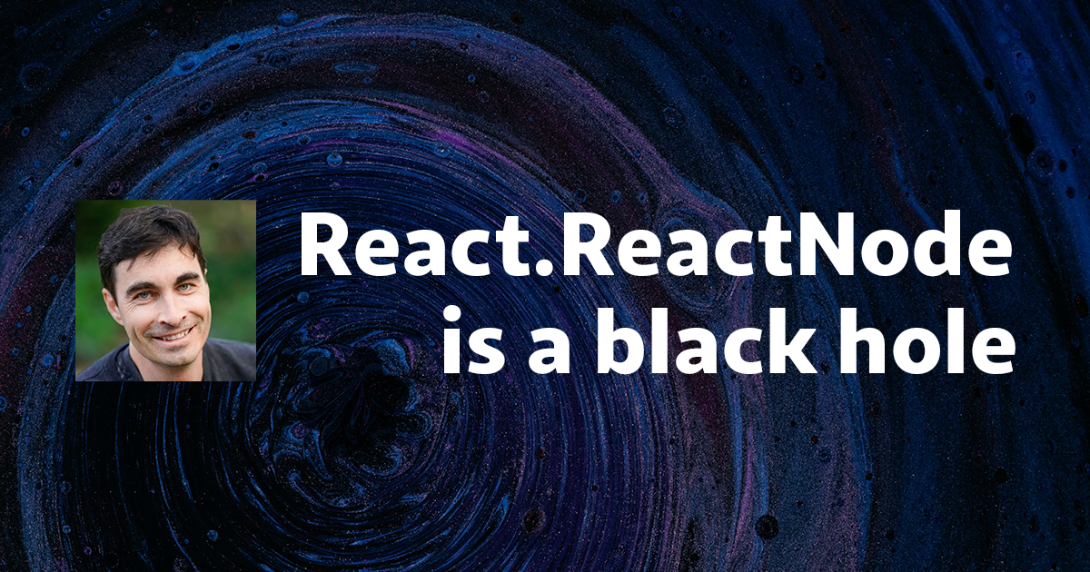 The React.ReactNode type is a black hole The React.ReactNode type is a black hole